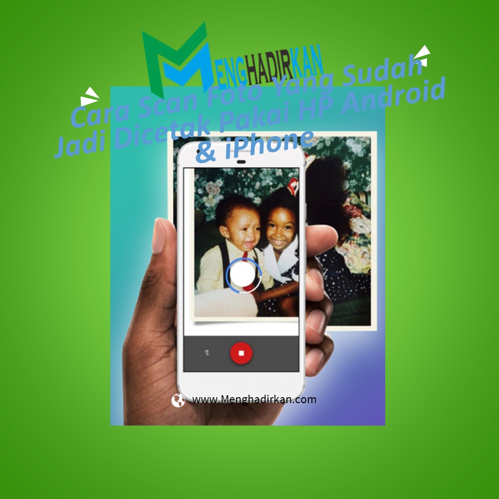 Cara Scan Foto Yang Sudah Jadi Dicetak Pakai HP Android & IPhone ...